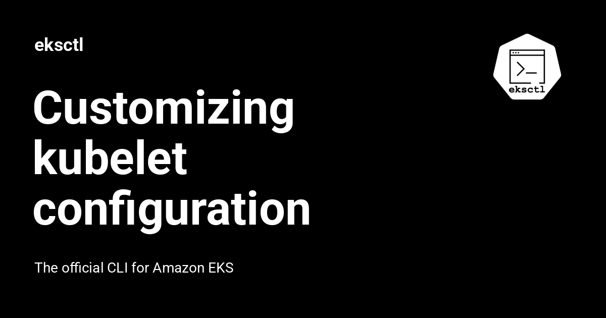 Customizing Kubelet Configuration Eksctl